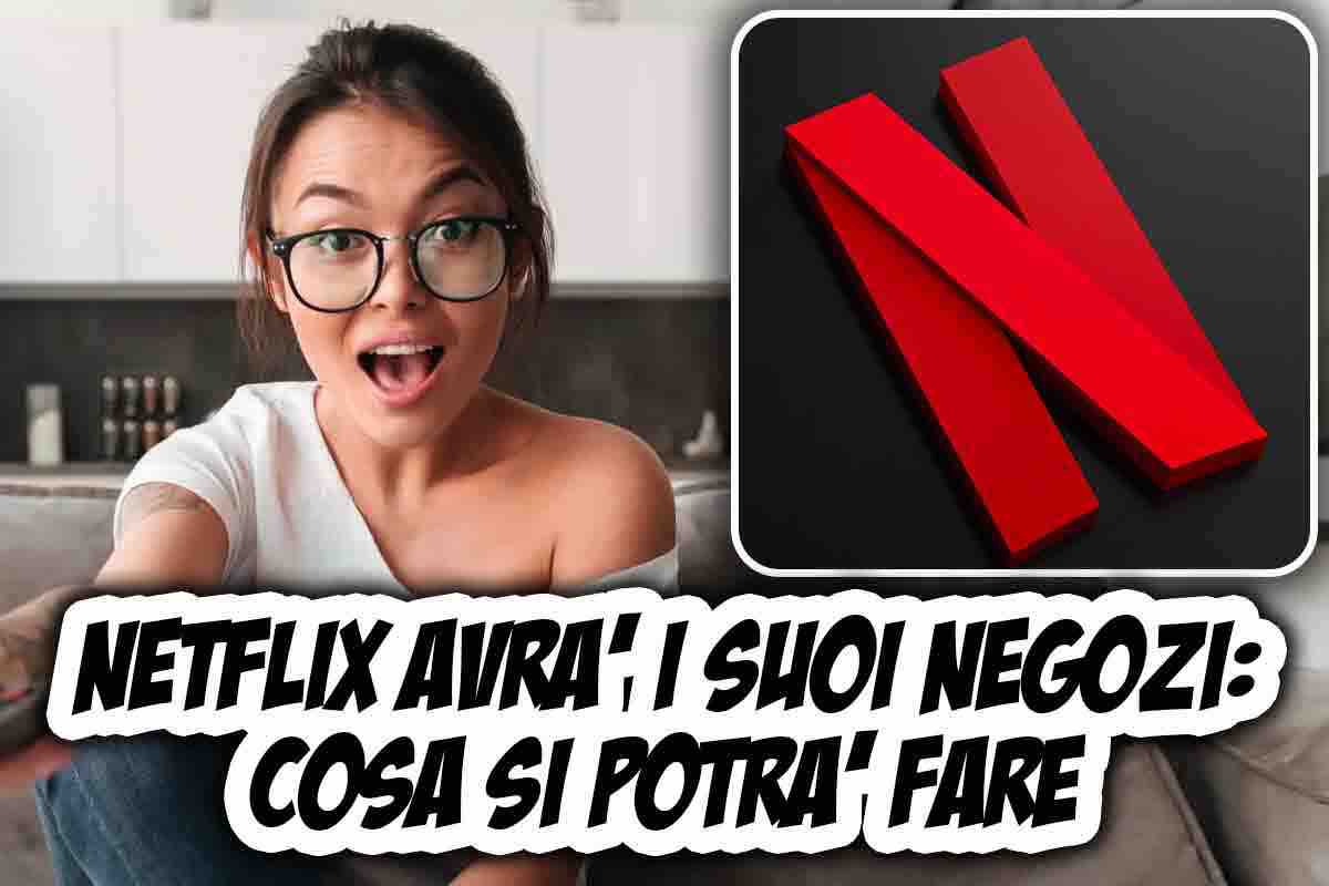 Netflix avrà i suoi negozi: incredibile novità, cosa si potrà fare ...